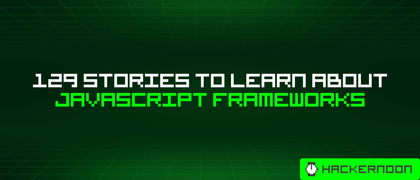 129 Stories To Learn About Javascript Frameworks Hackernoon
